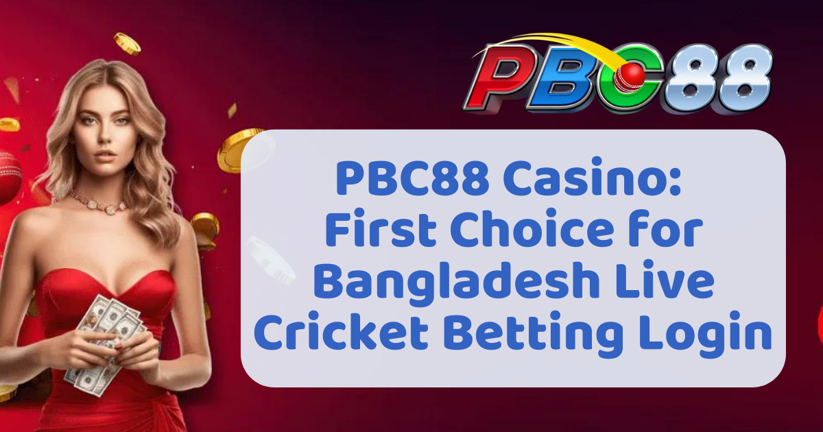 PBC88 Casino: First Choice for Bangladesh Live Cricket Betting Login